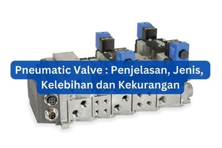 Pneumatic Valve : Penjelasan, Jenis, Kelebihan dan Kekurangan ...